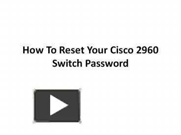 How To Reset Your Cisco 2960 Switch Password presentation | free to download