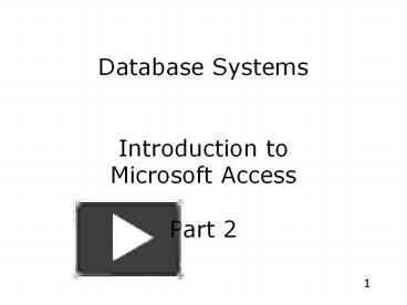Database Systems Introduction to Microsoft Access Part 2 presentation | free to download
