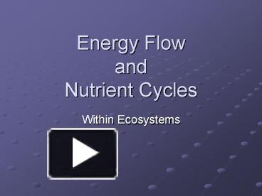 Energy Flow and Nutrient Cycles presentation | free to view