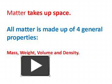 PPT – Matter takes up space. All matter is made up of 4 general ...
