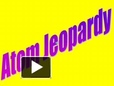 PPT – Atom Jeopardy PowerPoint presentation | free to view - id: 5f1715 ...