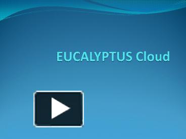 PPT – EUCALYPTUS Cloud PowerPoint presentation | free to view - id: 5fab7e-ODY0O