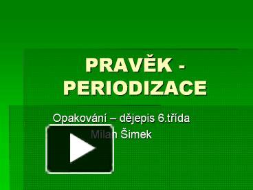 PPT – PRAVEK - PERIODIZACE PowerPoint presentation | free to view - id: 60213a-NThmN