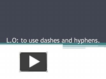 L.O: to use dashes and hyphens. presentation | free to download