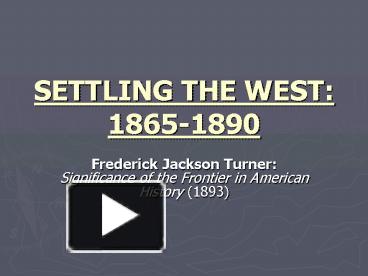 SETTLING THE WEST: 18651890 presentation | free to view