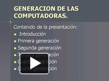 PPT – GENERACION DE LAS COMPUTADORAS. PowerPoint presentation | free to download - id: 64f540-NGJhY