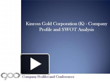 Kinross Gold Corporation (K) - Company Profile and SWOT Analysis presentation | free to download