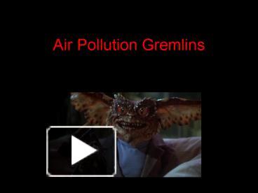 PPT – Air Pollution Gremlins PowerPoint presentation | free to download - id: 6612b0-MjdmN