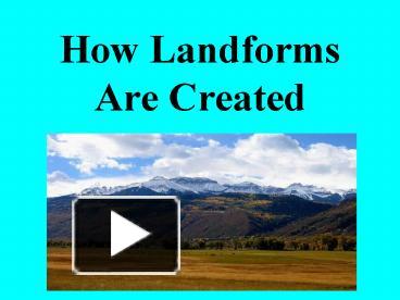 How Landforms Are Created presentation | free to view