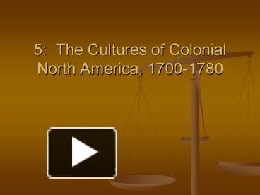PPT – 5: The Cultures of Colonial North America, 1700-1780 PowerPoint ...