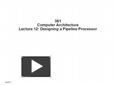 361 Computer Architecture Lecture 12: Designing a Pipeline Processor presentation | free to download