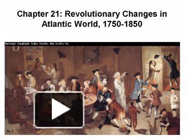 PPT – Chapter 21: Revolutionary Changes in Atlantic World, 1750-1850 ...