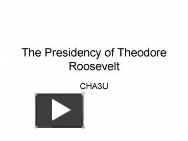 The Presidency of Theodore Roosevelt presentation | free to view