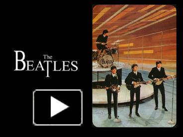 PPT – The Beatles were the most famous pop and rock group of the 1960s ...