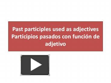 Past participles used as adjectives Participios pasados con funci ...