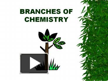 BRANCHES OF CHEMISTRY presentation | free to view