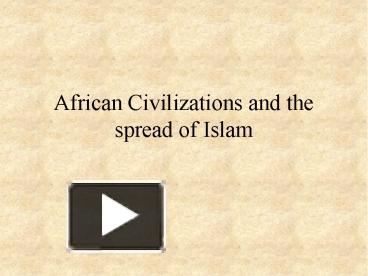 PPT – African Civilizations and the spread of Islam PowerPoint ...