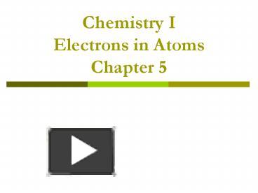 Chemistry I Electrons in Atoms Chapter 5 presentation | free to view