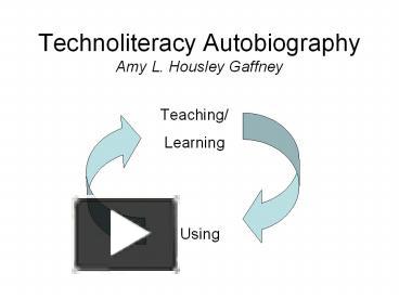Technoliteracy Autobiography Amy L. Housley Gaffney presentation | free to view