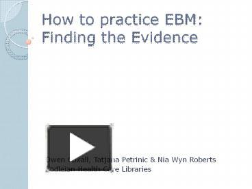 PPT – How to practice EBM: Finding the Evidence PowerPoint presentation | free to download - id ...