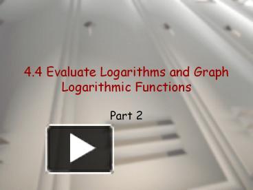 4.4 Evaluate Logarithms and Graph Logarithmic Functions presentation | free to download
