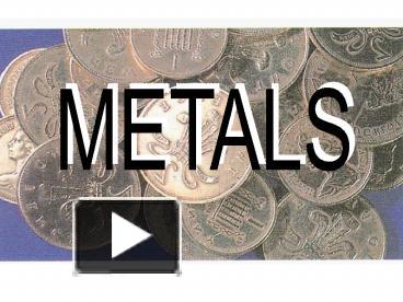 PPT – METALS PowerPoint presentation | free to view - id: 70a302-MGE2Z