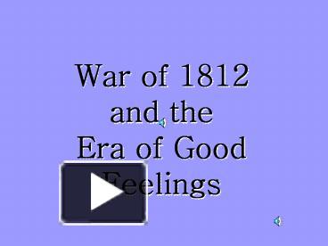 PPT – War of 1812 and the Era of Good Feelings PowerPoint presentation ...