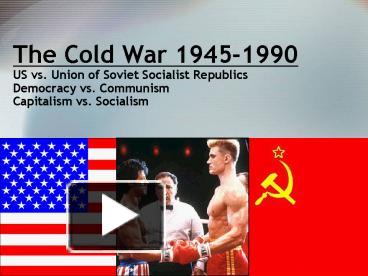 PPT – The Cold War 1945-1990 US vs. Union of Soviet Socialist Republics ...