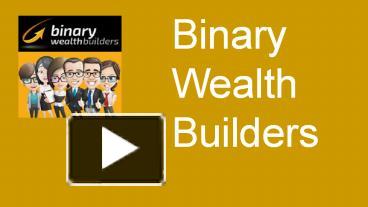 PPT – Binary Wealth Builders PowerPoint presentation | free to download - id: 721738-YTU2Z