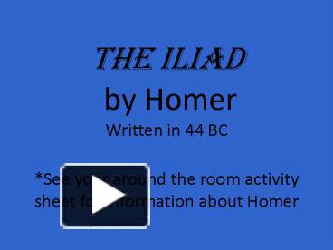The Iliad by Homer Written in 44 BC *See your around the room activity ...