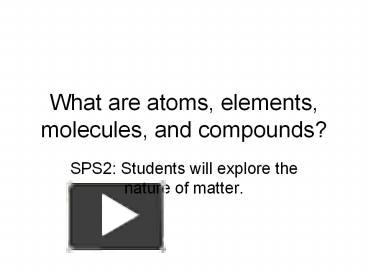 What are atoms, elements, molecules, and compounds? presentation | free ...