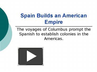 Spain Builds an American Empire presentation | free to view
