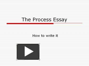 PPT – The Process Essay PowerPoint presentation | free to view - id: 72f3d4-YjQ4N
