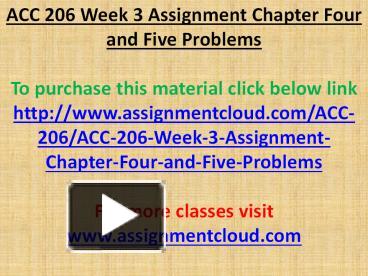 ACC 206 Week 3 Assignment Chapter Four and Five Problems presentation | free to download