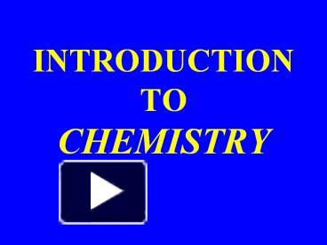 INTRODUCTION TO CHEMISTRY presentation | free to view