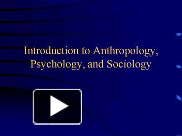 Introduction to Anthropology, Psychology, and Sociology presentation ...