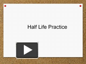 PPT – Half Life Practice PowerPoint presentation | free to view - id ...