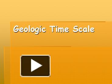 PPT – Geologic Time Scale PowerPoint presentation | free to view - id: 751729-YjBmY