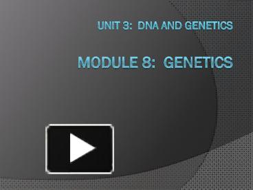 Unit 3: DNA and Genetics Module 8: Genetics presentation | free to view