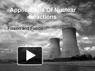 PPT – Applications Of Nuclear Reactions PowerPoint presentation | free ...