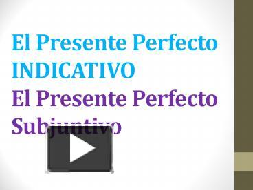 PPT – El Presente Perfecto INDICATIVO y El Presente Perfecto Subjuntivo ...