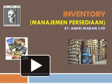 INVENTORY (Manajemen Persediaan) By: Andri Irawan S.Pd presentation | free to view