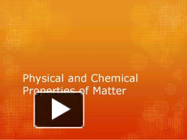 Physical and Chemical Properties of Matter presentation | free to view