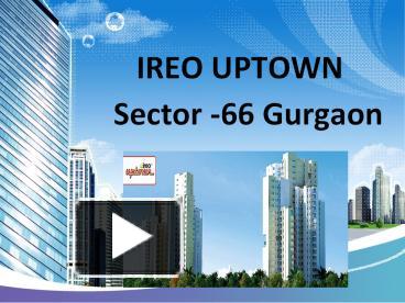 PPT – Ireo Uptown Sector 66 Gurgaon PowerPoint presentation | free to ...