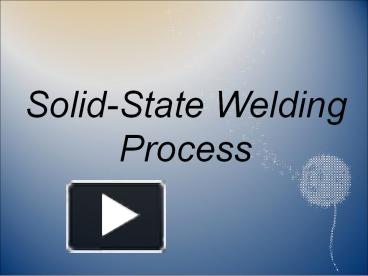 SOLID STATE WELDING PROCESS presentation | free to download