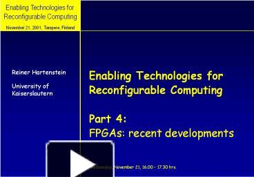 Enabling Technologies for Reconfigurable Computing Part 4: FPGAs: recent developments Wednesday ...