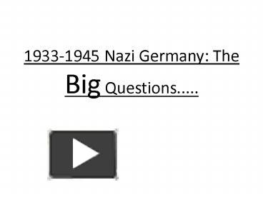 PPT – 1933-1945 Nazi Germany: The Big Questions..... PowerPoint ...