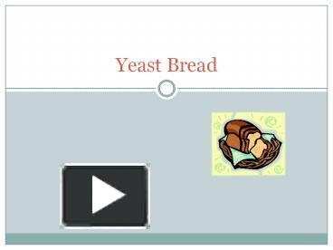 PPT – Yeast Bread PowerPoint presentation | free to view - id: 77b7bc-ZjBmZ