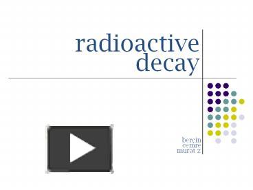 PPT – radioactive decay PowerPoint presentation | free to view - id ...