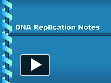 DNA Replication Notes presentation | free to view